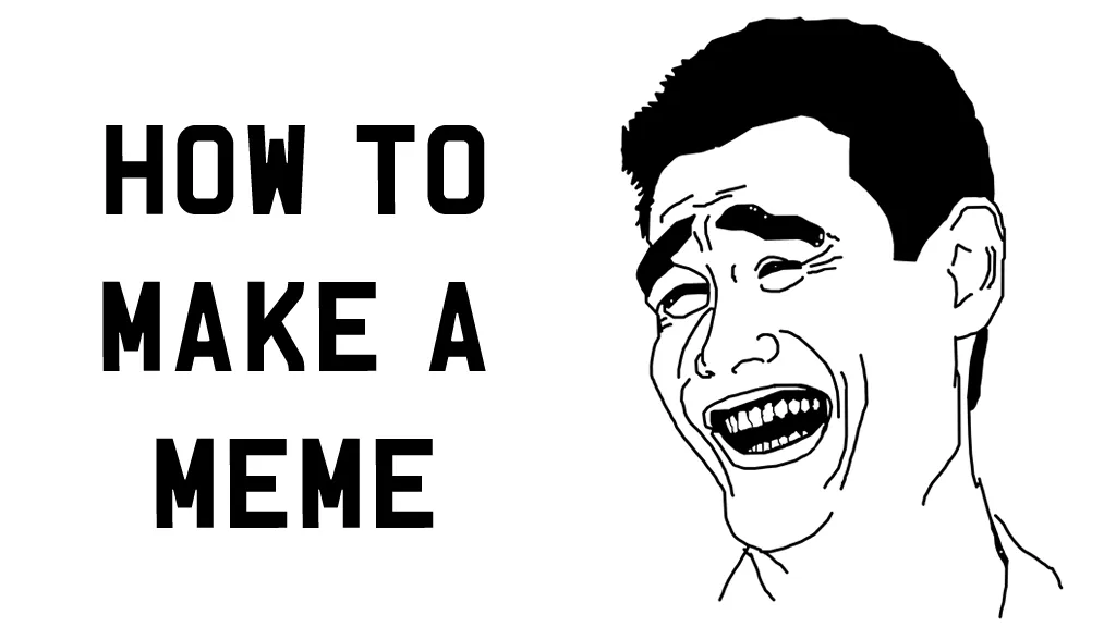 How To Make A Meme - Tutorial By A Self-Proclaimed Meme God