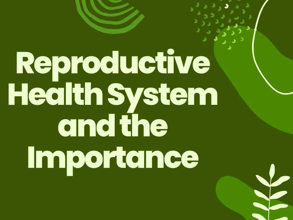 Repoductive Health System and the importance