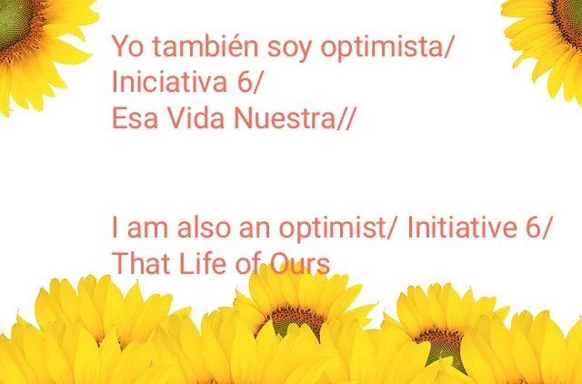 Yo también soy optimista/Iniciativa 6/ Esa Vida Nuestra//I am also ...