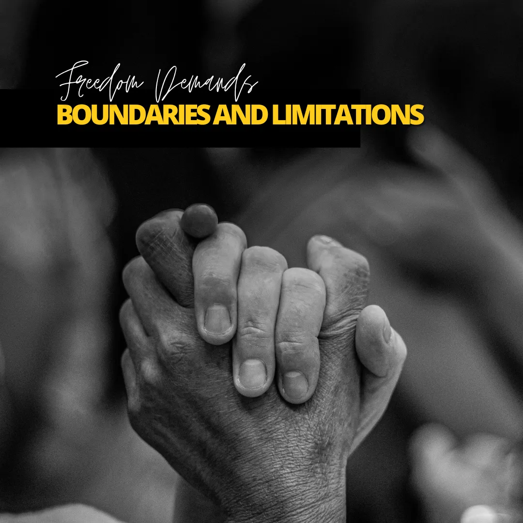 Freedom demands boundaries and limitations