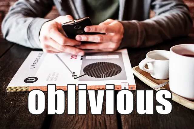 Oblivious - Meaning and Sample Sentence