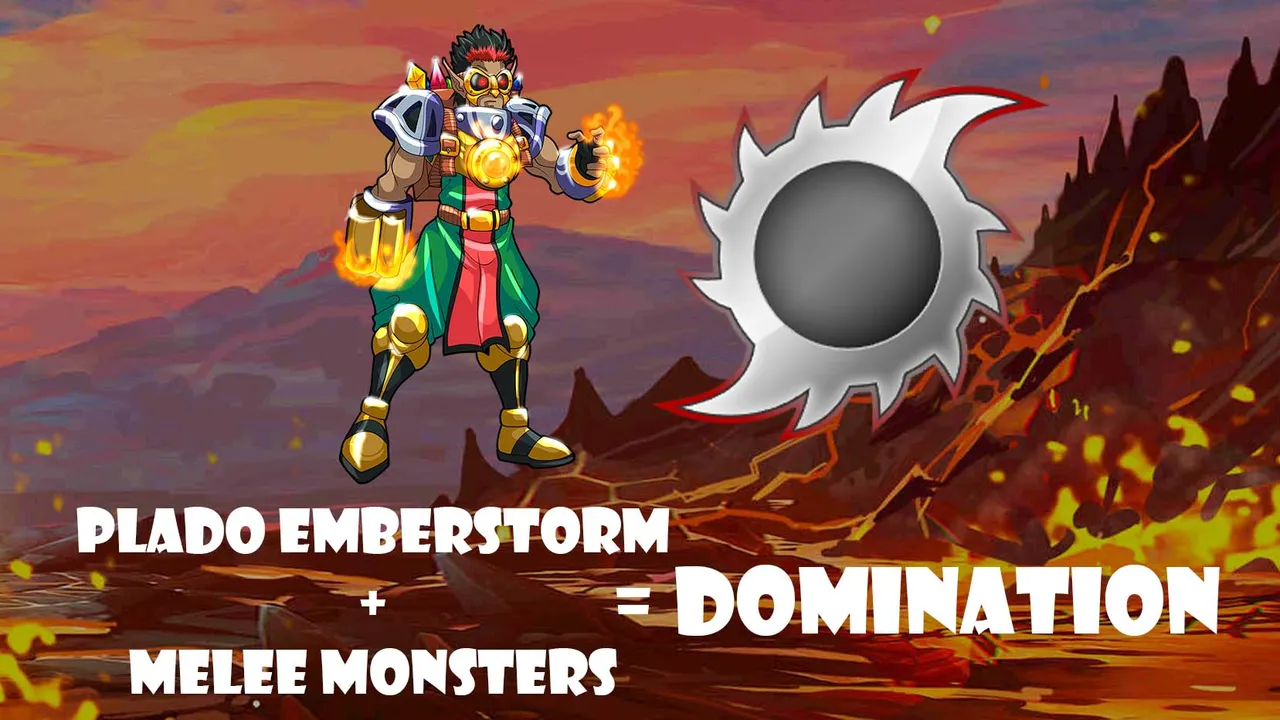 Plado Emberstorm + Melee Monsters = Domination.