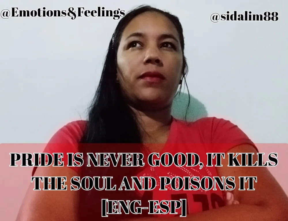 PRIDE IS NEVER GOOD, IT KILLS THE SOUL AND POISONS IT [ENG-ESP]